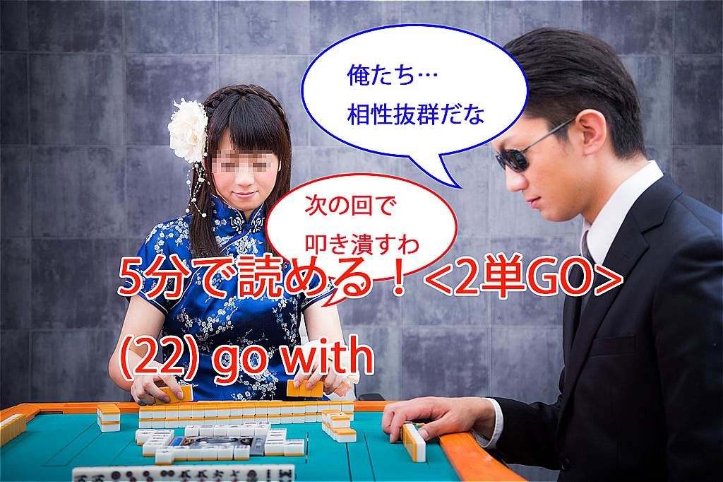 【ビジネス英会話Tips73 ＜2単GO＞ (22) go withの意味と使い方が5分で読める！】